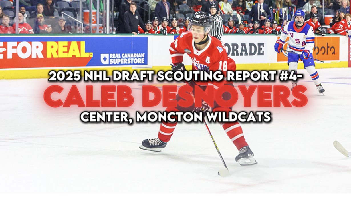 2025 NHL Draft Scouting Report #4: Caleb Desnoyers, RW/C, Moncton Wildcats — DR. TEE SCOUTING